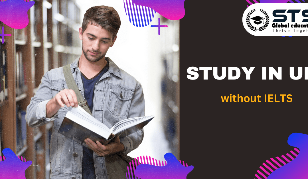 Study in the UK without IELTS - STS Global Education | Study Abroad in UK, USA, CANADA, Australia